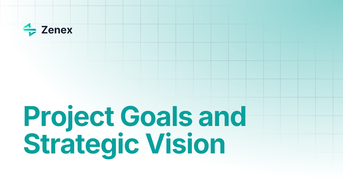 Project Goals and Strategic Vision | Zenex